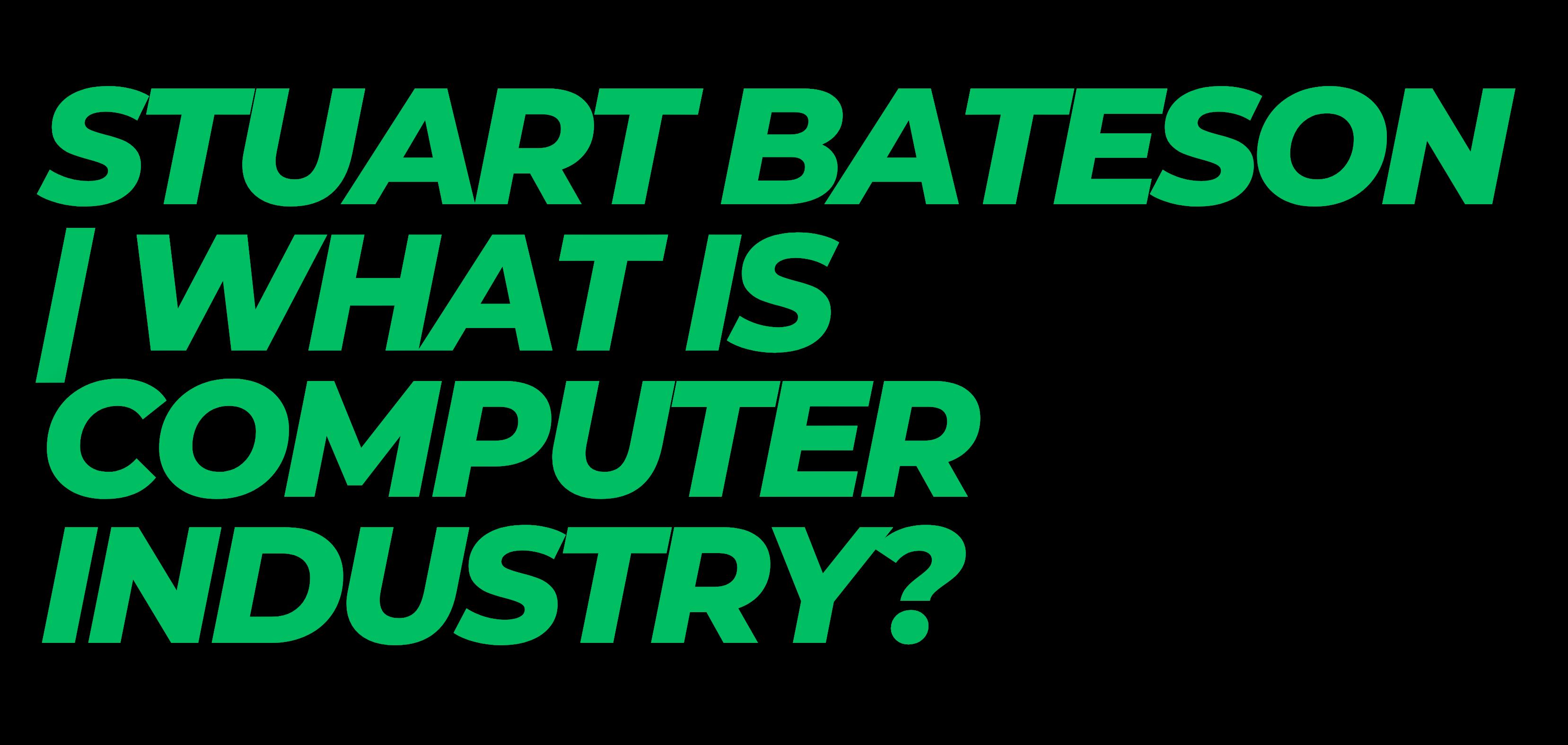 Stuart Bateson | What is Computer Industry? by Stuart Bateson - Issuu