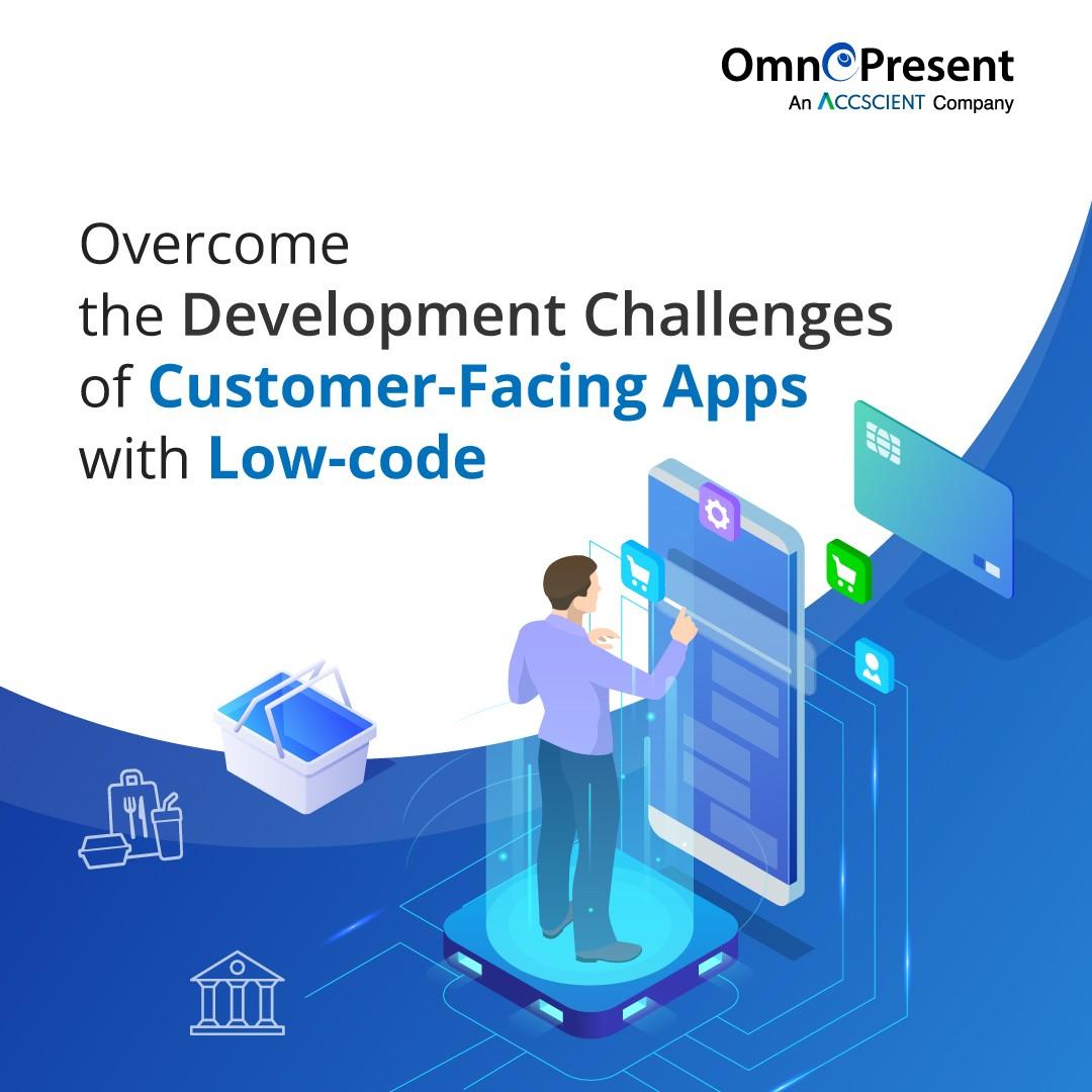 Overcome the Development Challenges of Customer-Facing Apps with Low-code by OmnePresent ...