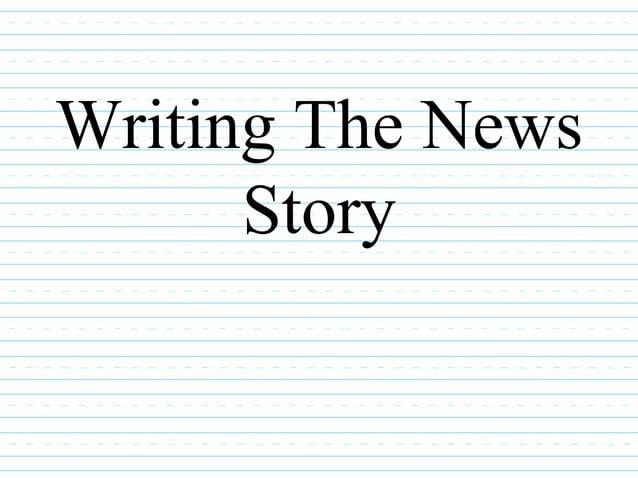 Writing The News Story Ppt by Melissa Duran - Issuu