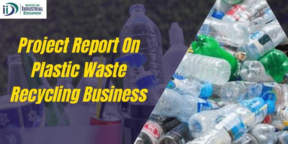 Project Report On Plastic Waste Recycling Business - Issuu