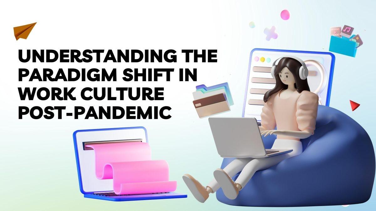Understanding the Paradigm Shift in Work Culture Post-pandemic by ...
