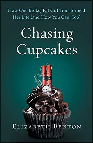 Download !PDF Chasing Cupcakes: How One Broke, Fat Girl Transformed Her ...