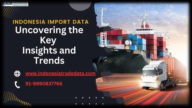 Indonesia Import Data: Uncovering the Key Insights and Trends by ...