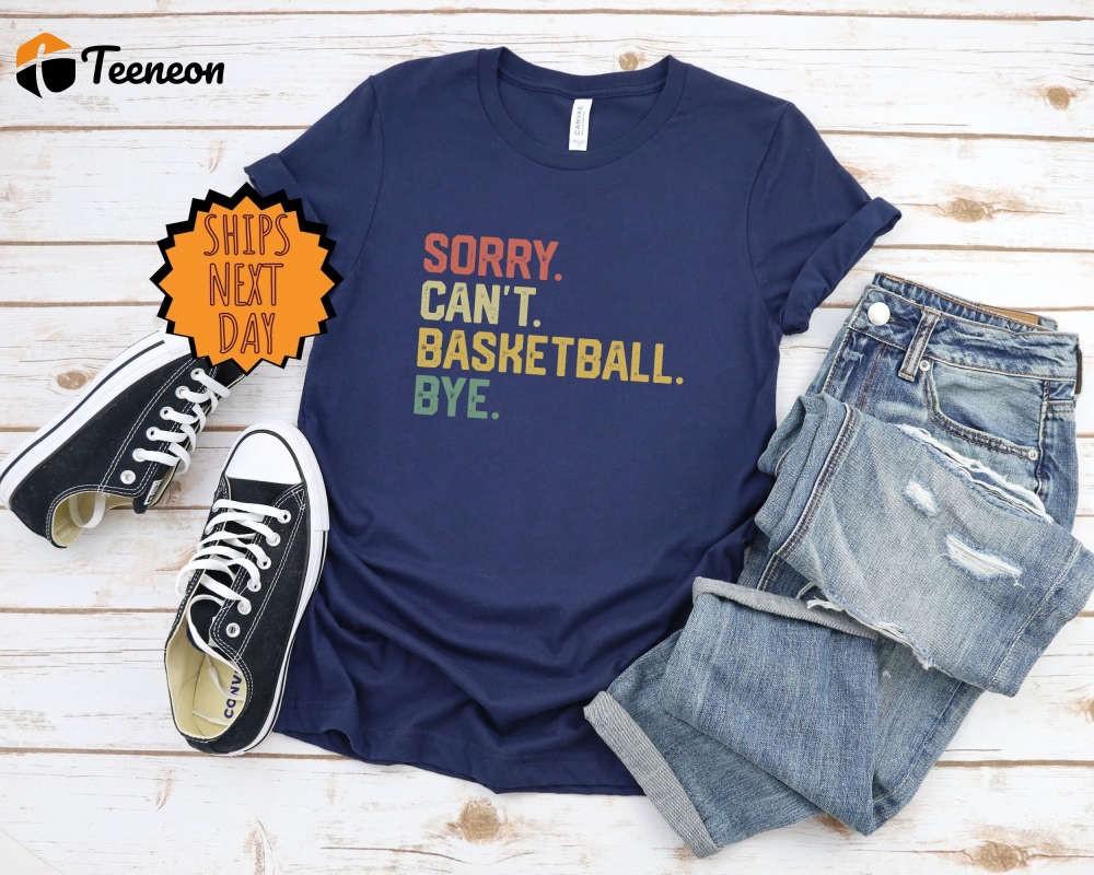 Sorry can't basketball bye Shirt, funny basketball player gift shirt ...
