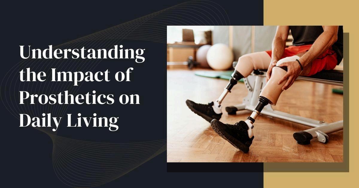 Understanding The Impact Of Prosthetics On Daily Living by Tanmany ...