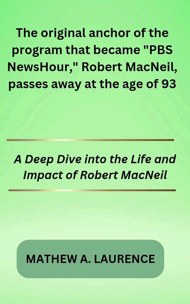 ⚡read The original anchor of the program that became 'PBS NewsHour,' Robert MacNeil, by ...