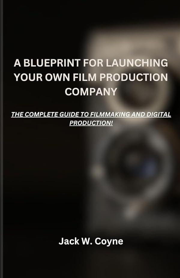 PDF A Blueprint for Launching Your Own Film Production Company: The ...