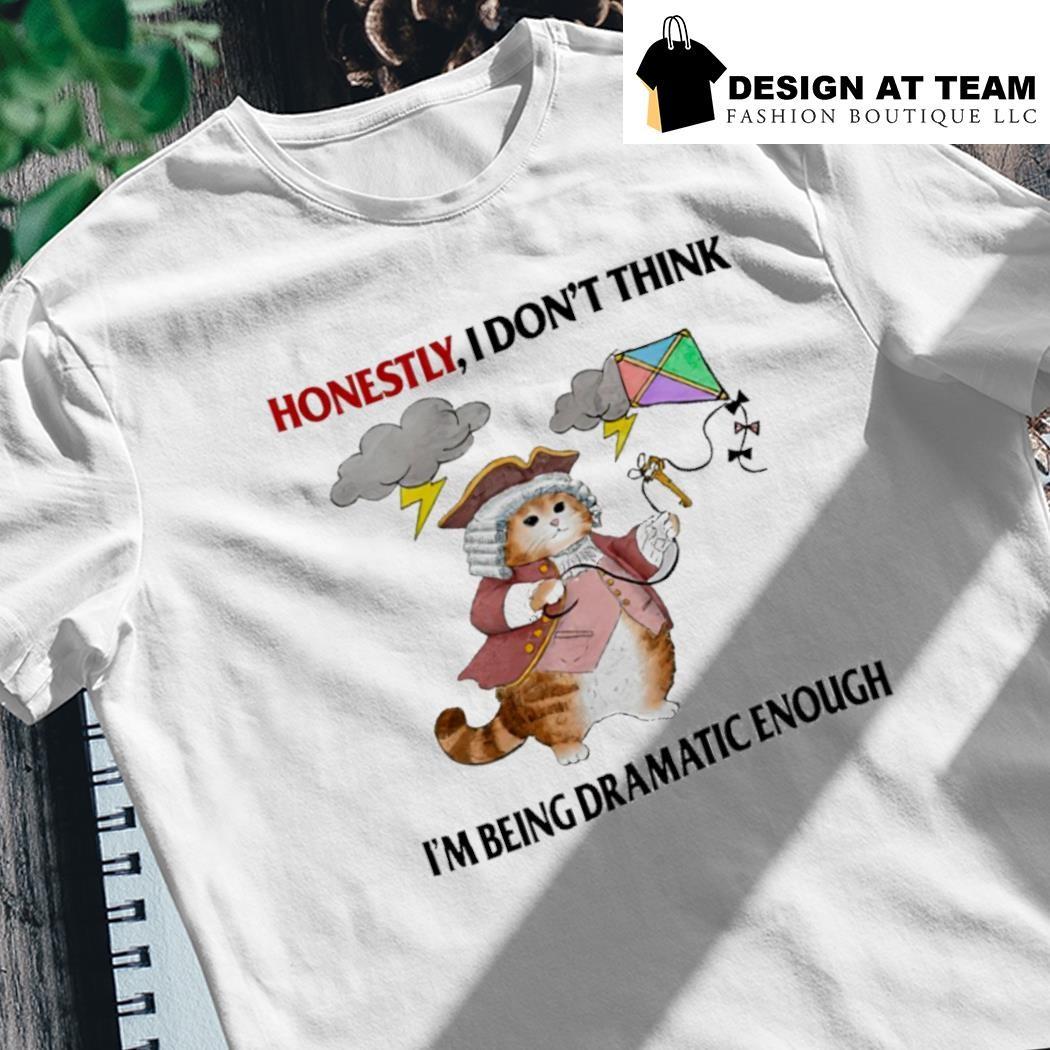 Cute cat honestly I don’t think I’m being dramatic enough shirt by ...