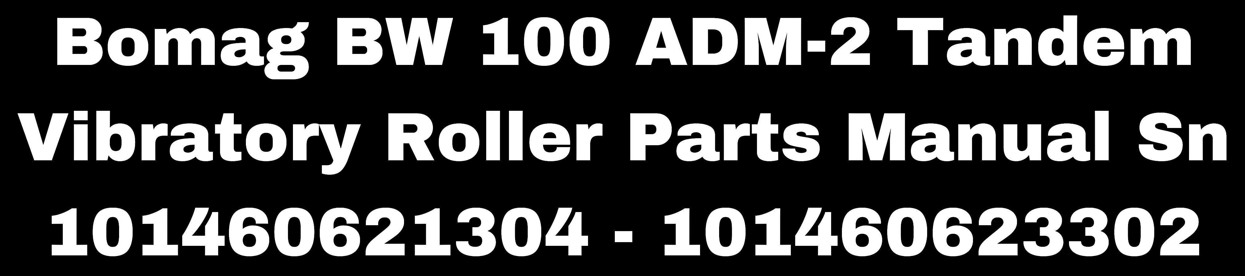 Bomag BW 100 ADM-2 Tandem Vibratory Roller Parts Manual Sn 101460621304 - 101460623302 by www ...
