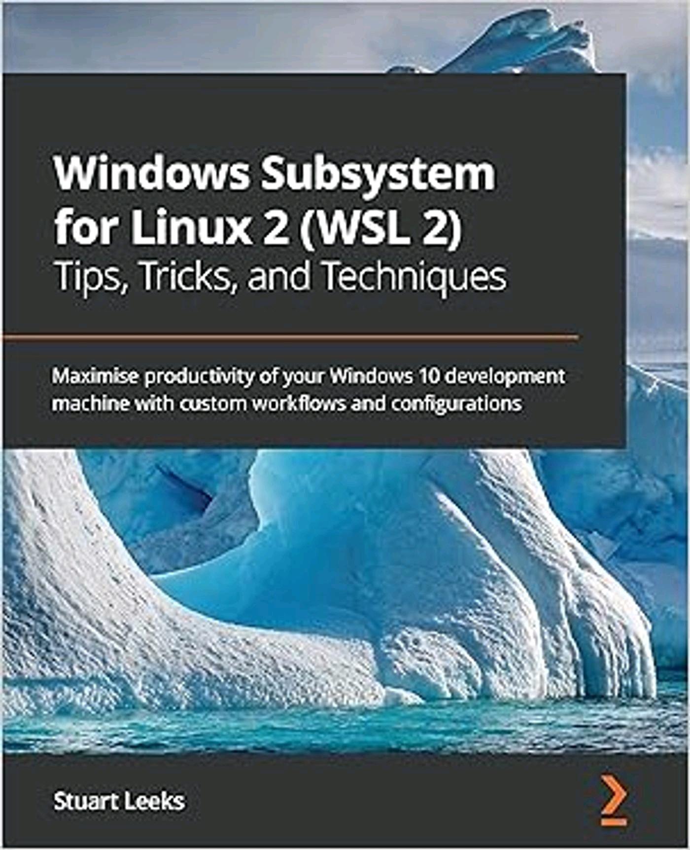 E-book Windows Subsystem for Linux 2 (WSL 2) Tips, Tricks, and Techniques: Maximise productivity ...