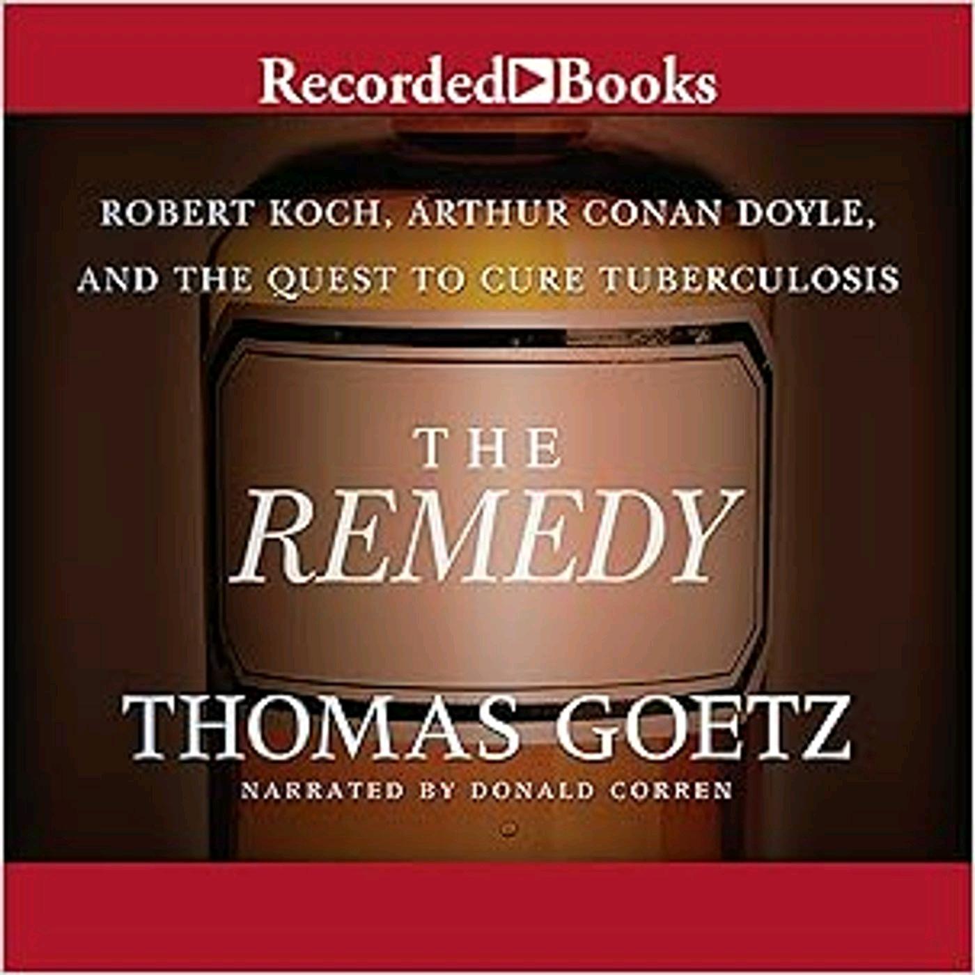 EBOOK The Remedy: Robert Koch, Arthur Conan Doyle, and the Quest to ...